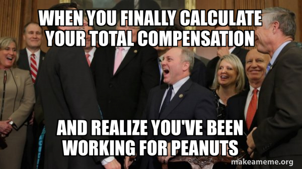 When you finally calculate your total compensation and realize you've ...