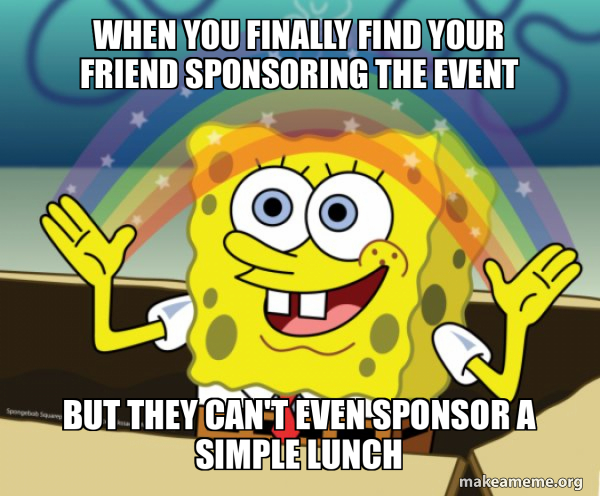 When you finally find your friend sponsoring the event But they can't ...