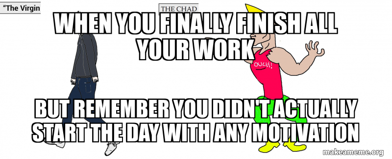 When you finally finish all your work But remember you didn't actually ...