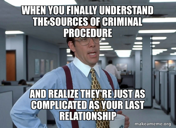 When you finally understand the sources of criminal procedure And ...