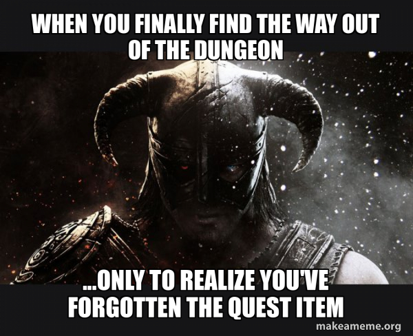 When you finally find the way out of the dungeon ...only to realize you ...