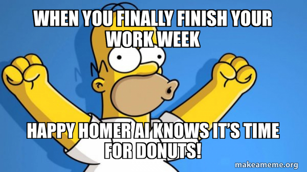 When you finally finish your work week Happy Homer Ai knows it’s time ...