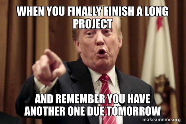 When you finally finish a long project And remember you have another ...