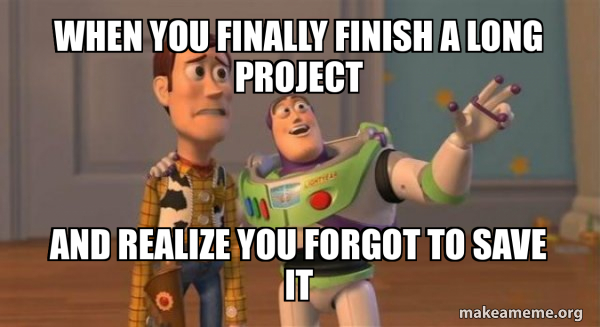 When you finally finish a long project And realize you forgot to save ...