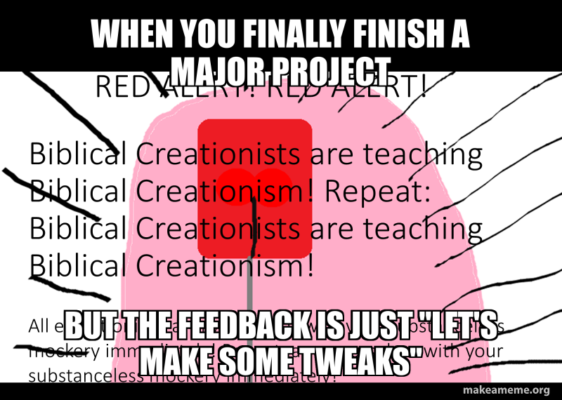 When you finally finish a major project But the feedback is just "Let's ...