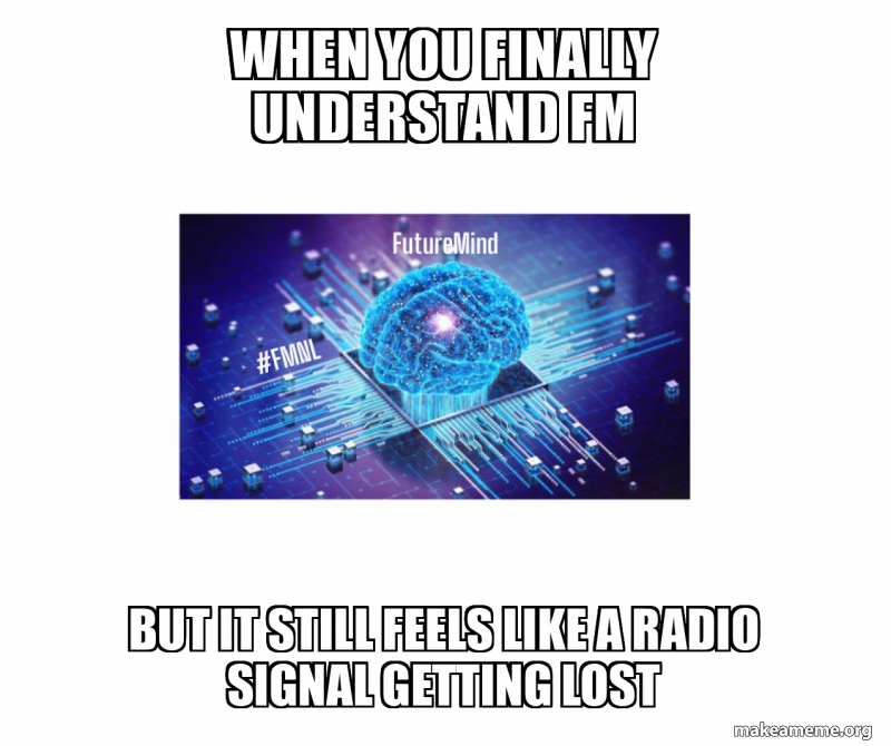 When you finally understand FM But it still feels like a radio signal ...