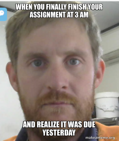 When you finally finish your assignment at 3 AM And realize it was due ...