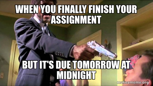 When you finally finish your assignment But it's due tomorrow at ...