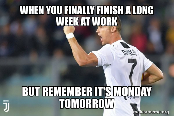 When you finally finish a long week at work But remember it's Monday ...