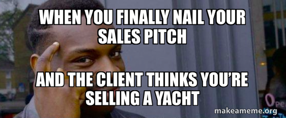 When you finally nail your sales pitch And the client thinks you’re ...
