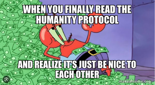 When you finally read the humanity protocol And realize it's just be ...