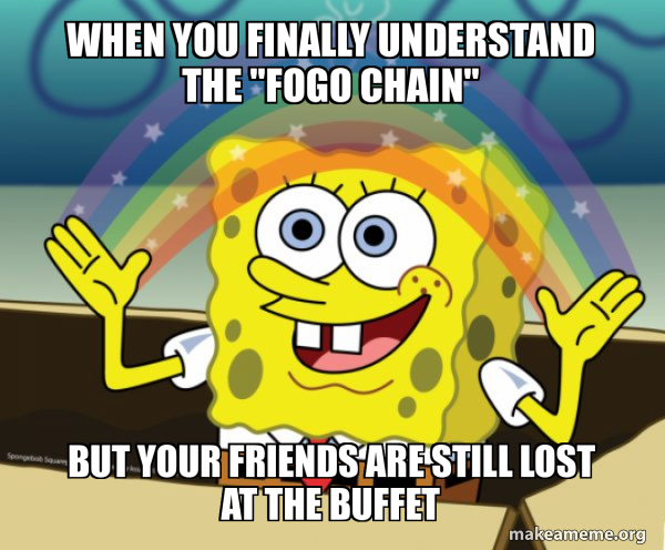 When you finally understand the "fogo chain" But your friends are still ...