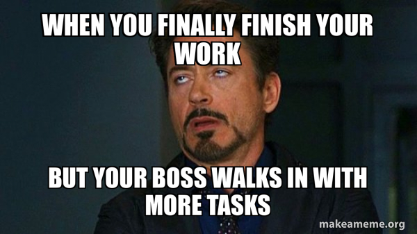 When you finally finish your work But your boss walks in with more ...