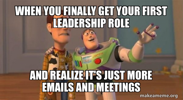 When you finally get your first leadership role And realize it's just ...