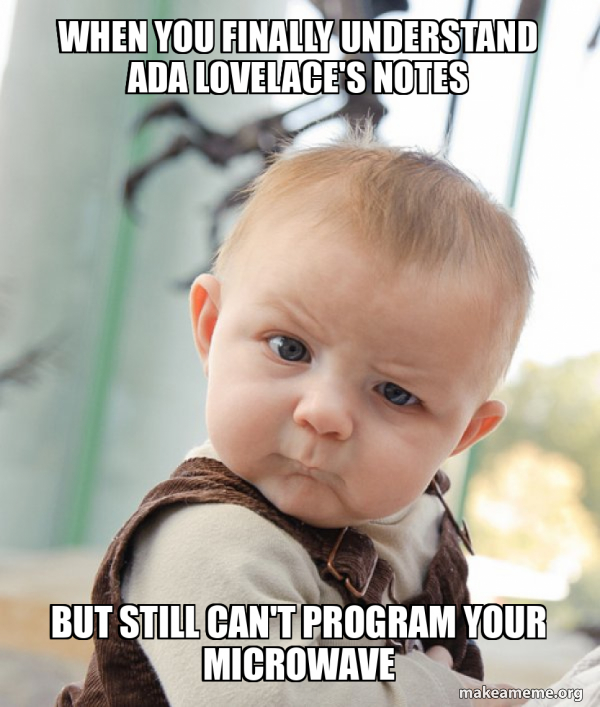 When you finally understand Ada Lovelace's notes But still can't ...