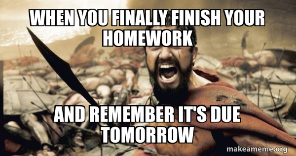 When you finally finish your homework And remember it's due tomorrow ...