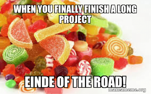 When you finally finish a long project Einde of the road! - Einde Van ...