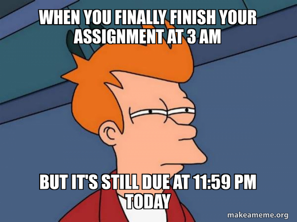 When you finally finish your assignment at 3 AM But it's still due at ...