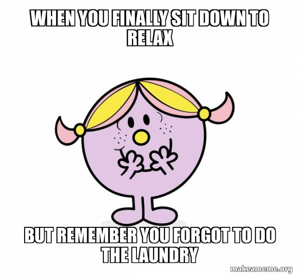 When you finally sit down to relax But remember you forgot to do the ...