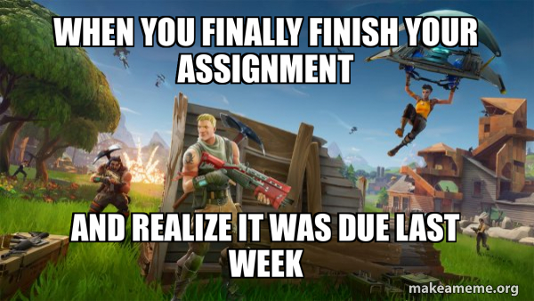 When you finally finish your assignment And realize it was due last ...