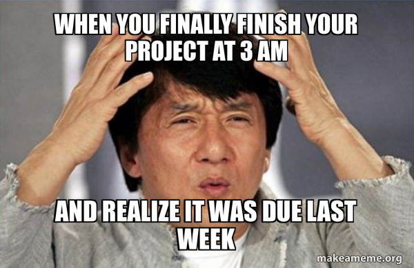 When you finally finish your project at 3 AM And realize it was due ...