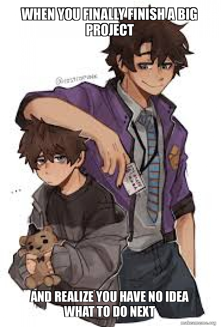 When you finally finish a big project And realize you have no idea what ...