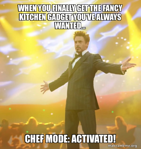 When you finally get the fancy kitchen gadget you've always wanted ...
