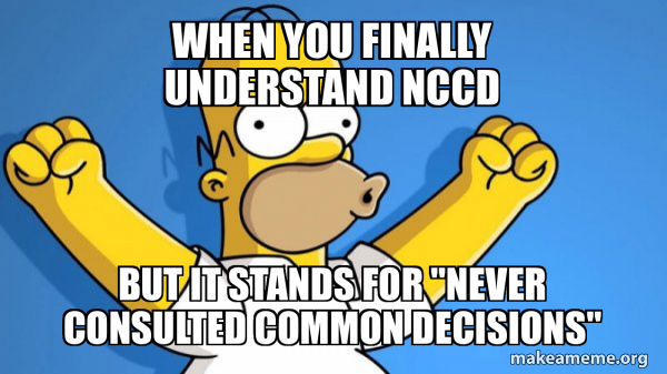 When you finally understand NCCD But it stands for "Never Consulted ...