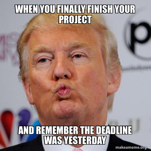 When you finally finish your project And remember the deadline was ...