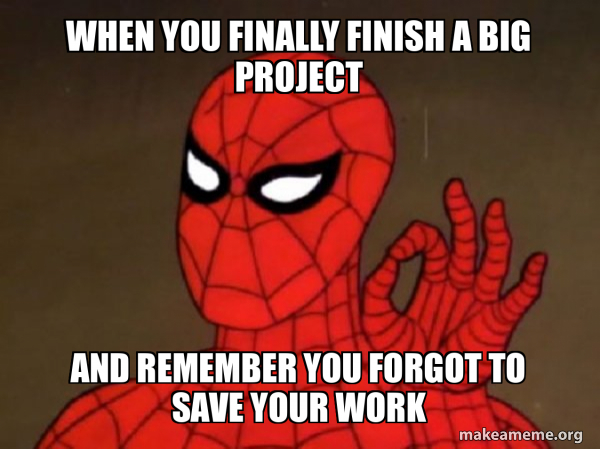 When you finally finish a big project And remember you forgot to save ...