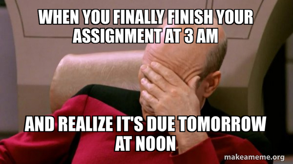 When you finally finish your assignment at 3 AM And realize it's due ...