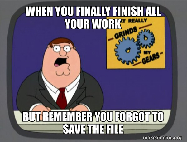 When you finally finish all your work But remember you forgot to save ...