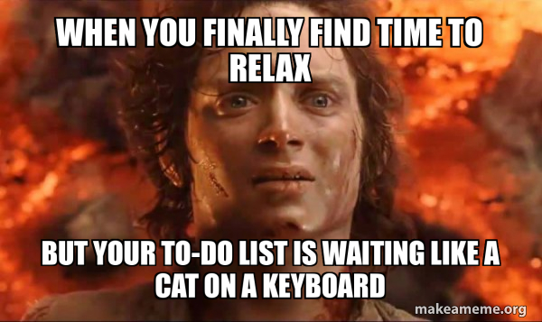 When you finally find time to relax But your to-do list is waiting like ...