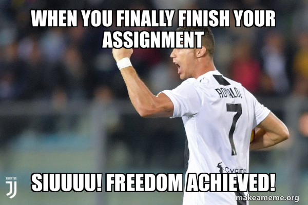 When you finally finish your assignment Siuuuu! Freedom achieved ...
