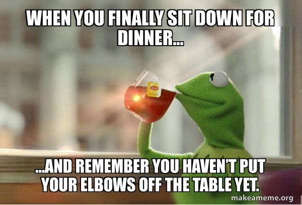 When you finally sit down for dinner… …and remember you haven’t put ...