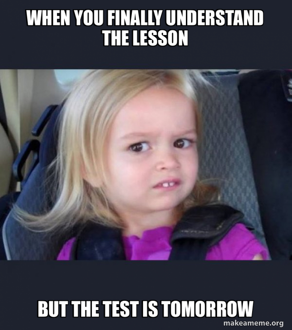 When you finally understand the lesson But the test is tomorrow - Side ...