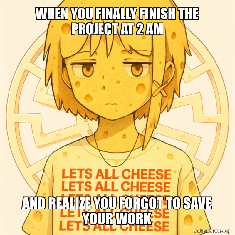 When you finally finish the project at 2 AM And realize you forgot to ...