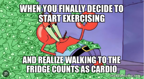 When you finally decide to start exercising And realize walking to the ...