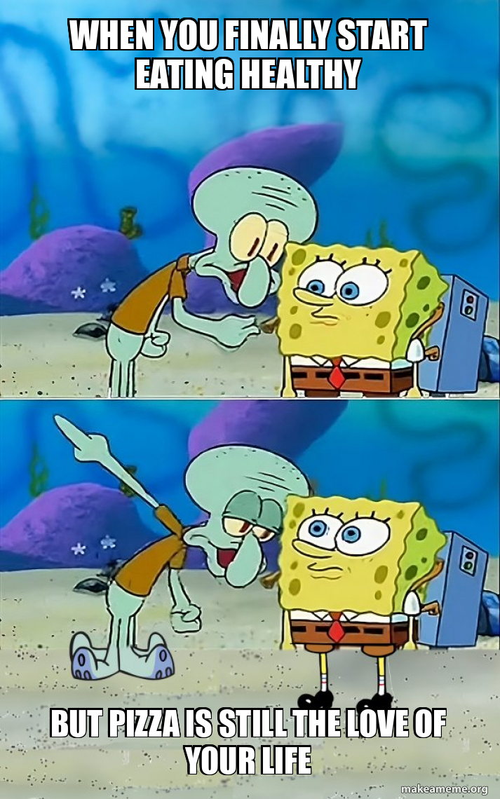 When you finally start eating healthy But pizza is still the love of ...