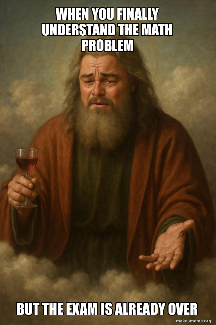 When you finally understand the math problem But the exam is already over - God’s Utter ...