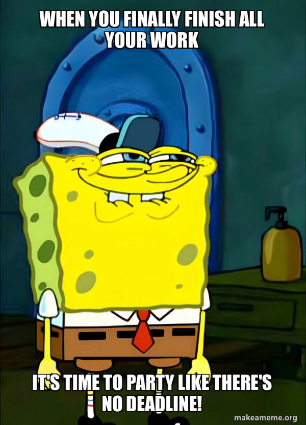 When you finally finish all your work It's time to party like there's ...