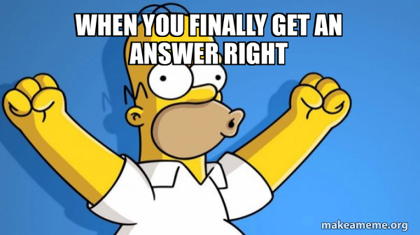 when you finally get an answer right - Happy Homer Meme Generator