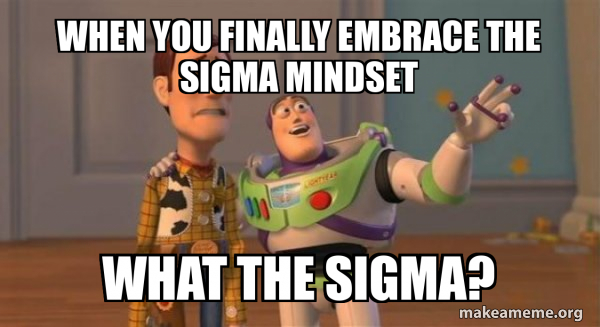When you finally embrace the sigma mindset What the sigma? - Buzz and ...