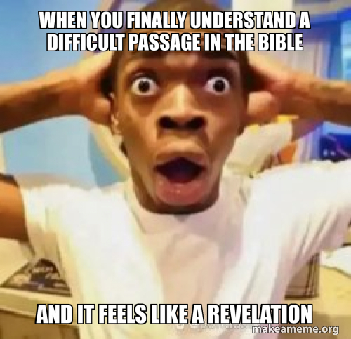When you finally understand a difficult passage in the bible And it ...