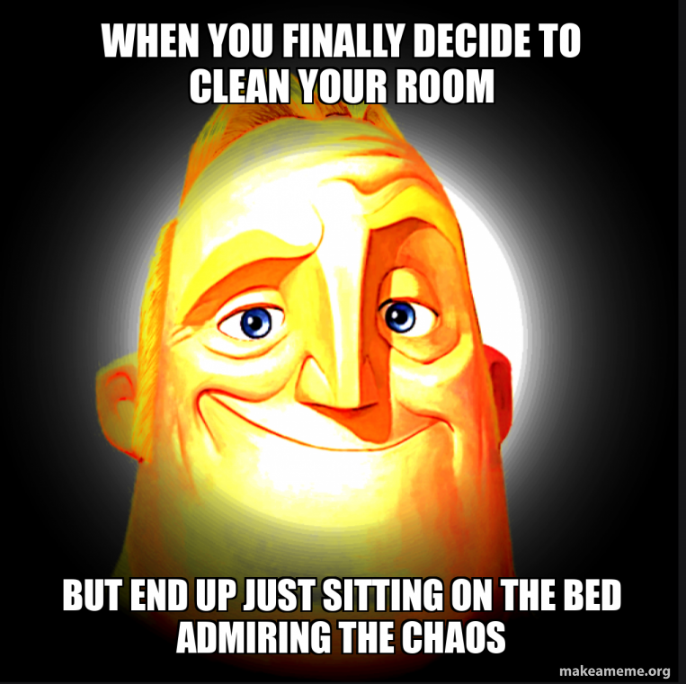 When you finally decide to clean your room But end up just sitting on ...