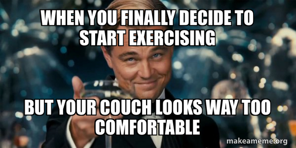 When you finally decide to start exercising But your couch looks way ...