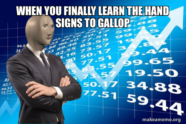 when you finally learn the hand signs to gallop - Stonks Only Go Up ...