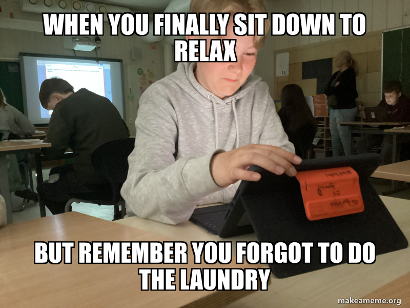 When you finally sit down to relax But remember you forgot to do the ...