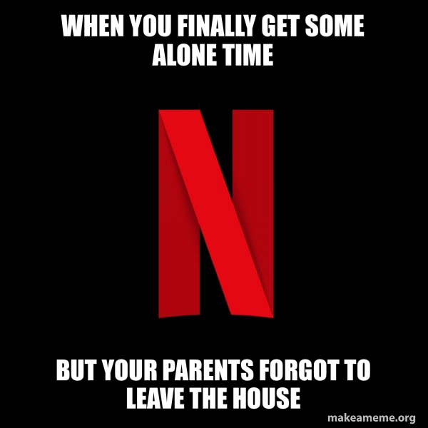 When you finally get some alone time But your parents forgot to leave ...