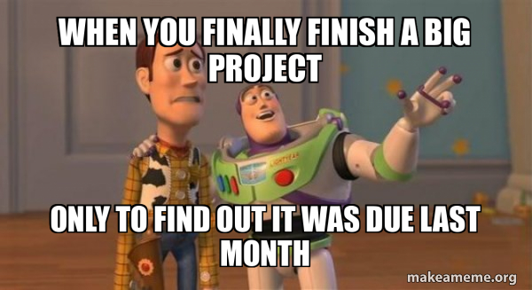 When you finally finish a big project Only to find out it was due last ...